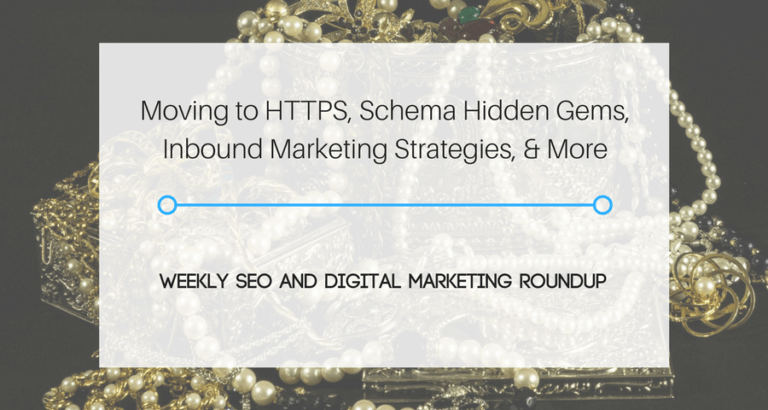 Moving to HTTPS, Schema Hidden Gems, Inbound Marketing Tips, & More